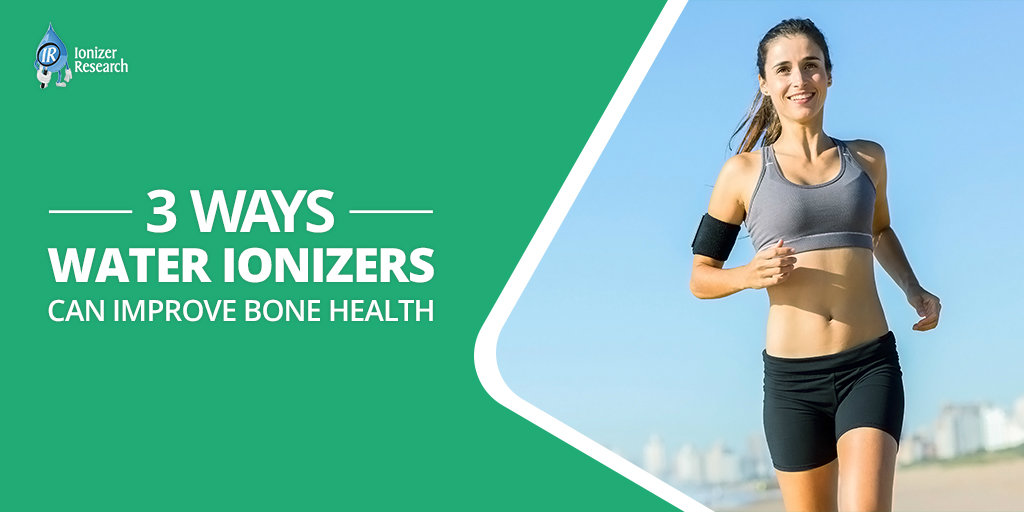 3 Ways Water Ionizers Can Improve Bone Health - Water Ionizer Research